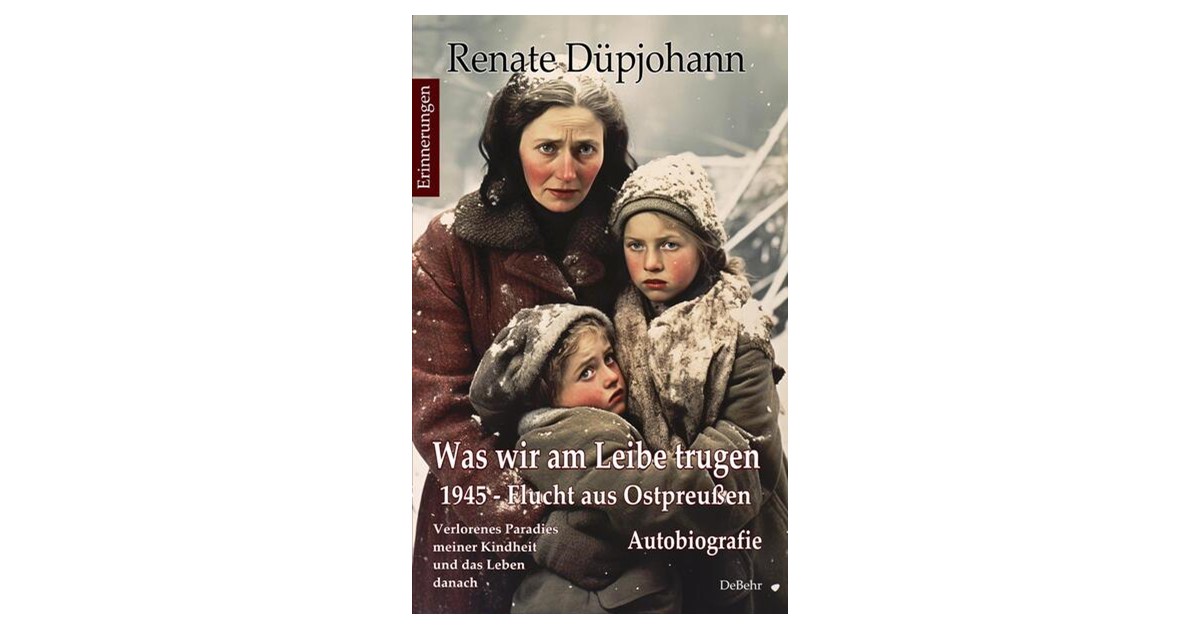 Düpjohann | Was wir am Leibe trugen - 1945 - Flucht aus Ostpreußen - Verlorenes Paradies meiner ...