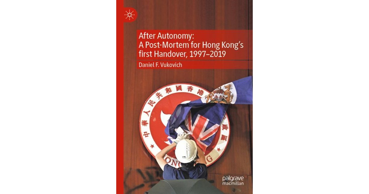 Vukovich | After Autonomy: A Post-Mortem for Hong Kong’s first Handover ...