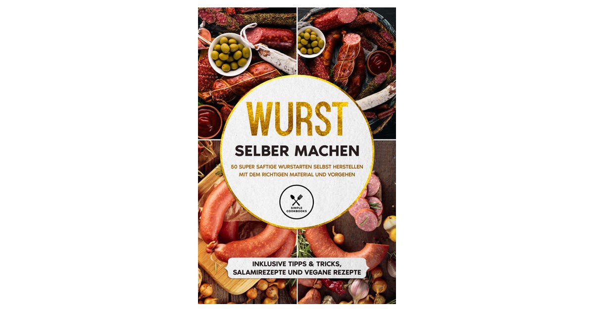 Kutscher | Wurst selber machen: 50 super saftige Wurstarten selbst ...