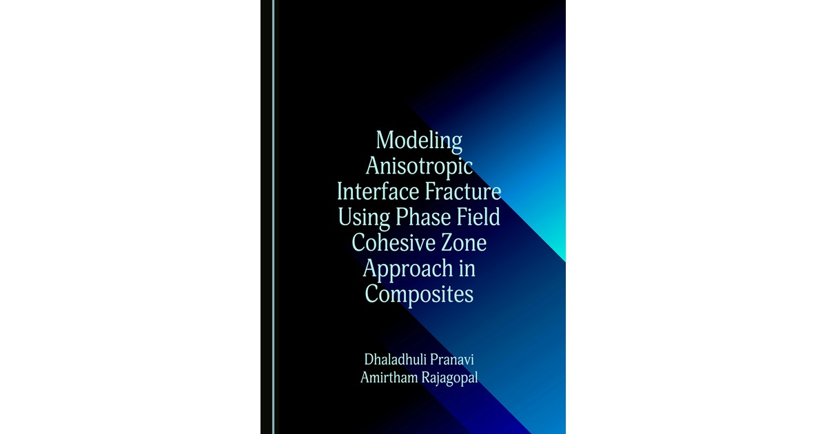 Pranavii Rajagopal Modeling Anisotropic Interface Fracture Using Phase Field Cohesive Zone